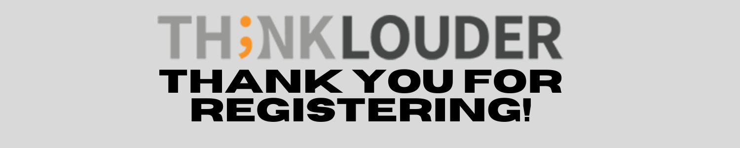 Thank You For Registering! - ThinkLouder